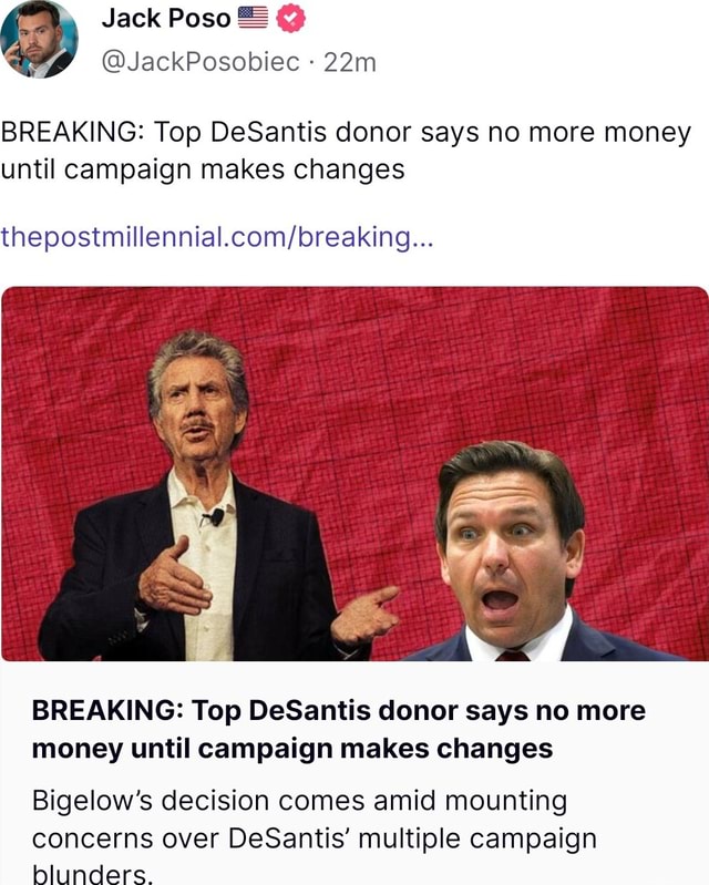 Jack Poso @JackPosobiec BREAKING: Top DeSantis donor says no more money until campaign makes ...