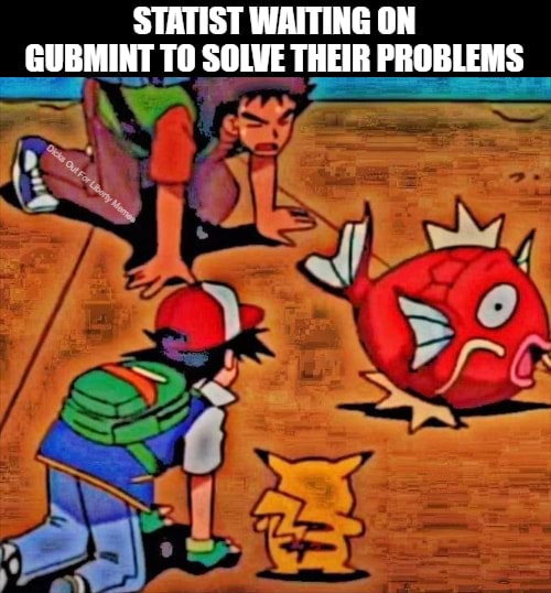 STATIST WAITING ON GUBMINT TO SOLVE THEIR PROBLEMS be - iFunny