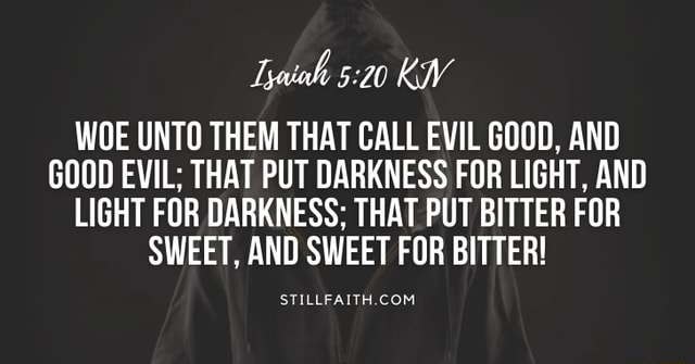 Tyaiah, KV WOE UNTO THEM THAT CALL EVIL GOOD, AND GOOD EVIL; THAT PUT ...