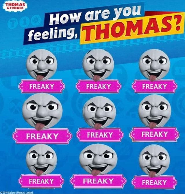 THOMAS FRIENDS How are you feeling, AKY FREAKY FREAK FREAKY FREAKY ...