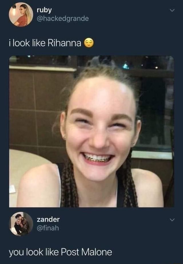 Ruby & @hackedgrande i look like Rihanna zander you look like Post ...