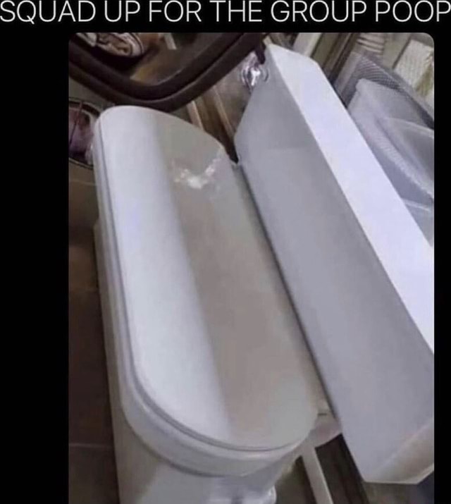 SQUAD UP FOR GROUP POOP I I - iFunny