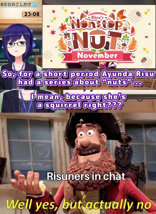 So, for a short period Ayunda Risu had a series about "nuts"... mean ...