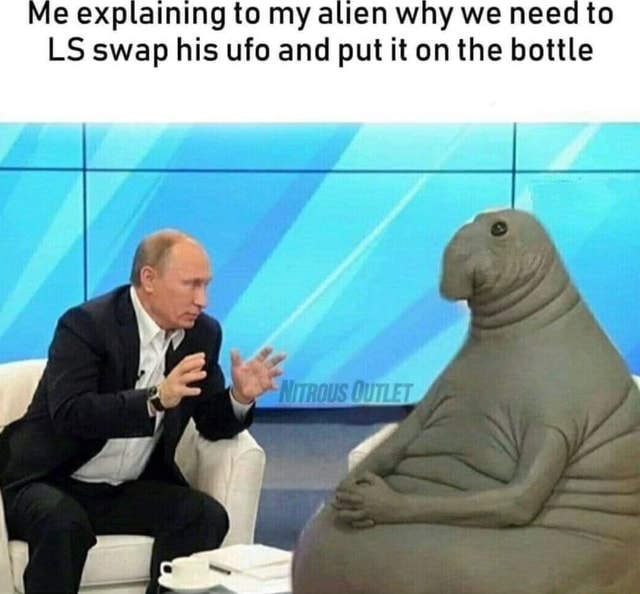 Me explaining to my alien why we need to LS swap his ufo and put it on ...