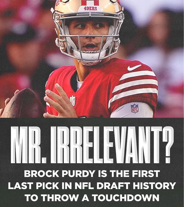 IRRELEVANT? I BROCK PURDY IS THE FIRST LAST PICK IN NFL DRAFT HISTORY ...
