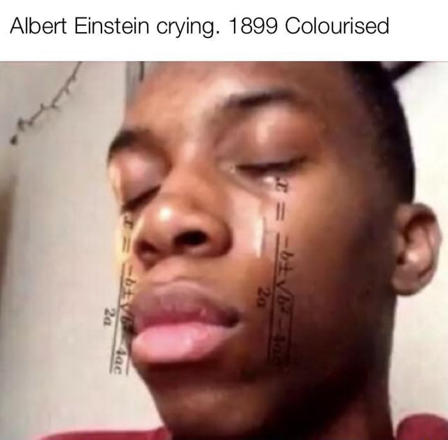 Albert Einstein crying. 1899 Colourised - iFunny