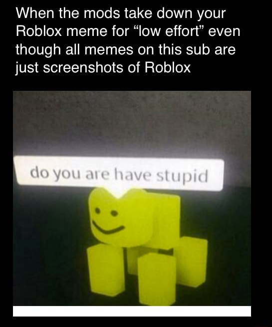 When the mods take down your Roblox meme for “low effort” even though ...