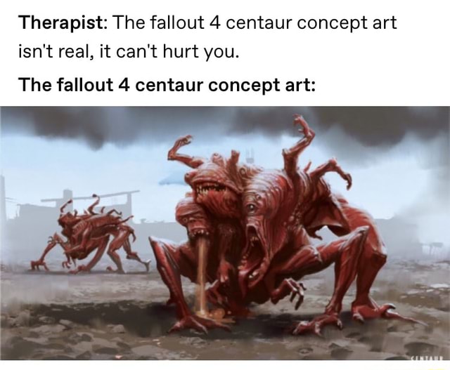 Therapist: The fallout 4 centaur concept art isn't real, it can't hurt ...