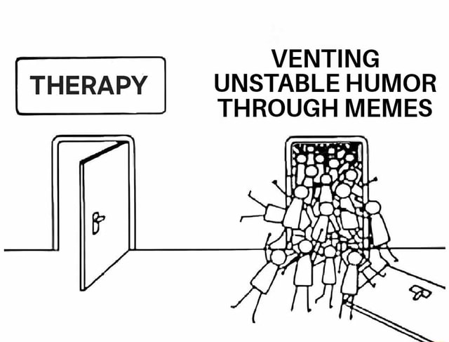 VENTING THERAPY UNSTABLE HUMOR THROUGH MEMES - iFunny