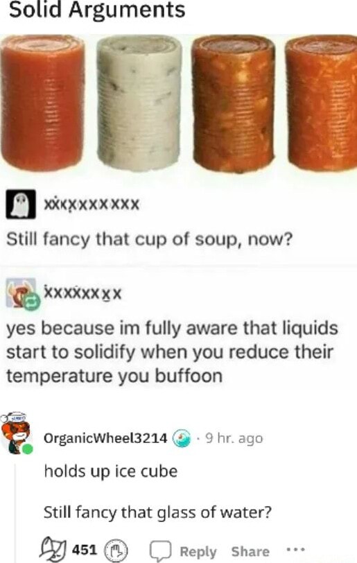 Solid Arguments Still fancy that cup of soup, now? yes because im fully ...