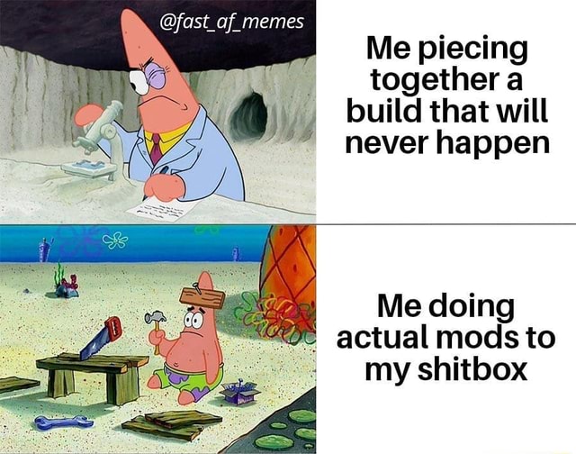 @fast_af_memes Me piecing together a build that will never happen Me ...