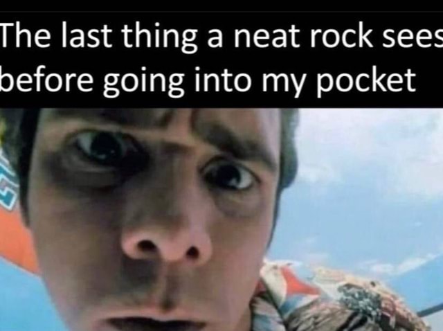The last thing a neat rock sees before going into my pocket - iFunny