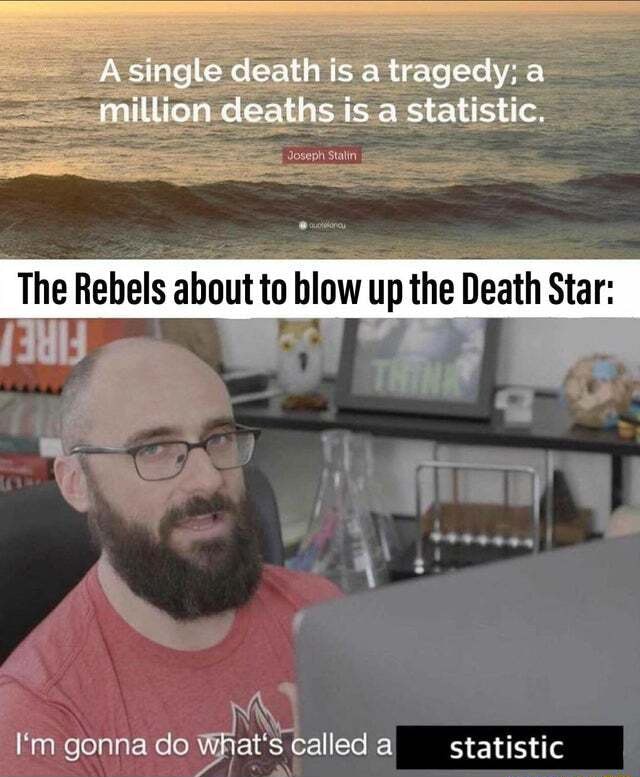 A single death is a tragedy; a million deaths is statistic. The Rebels ...