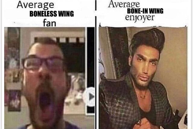 Average AVerage BONELESS WING BONE-IN WING enjoyer fan enjoyer - iFunny
