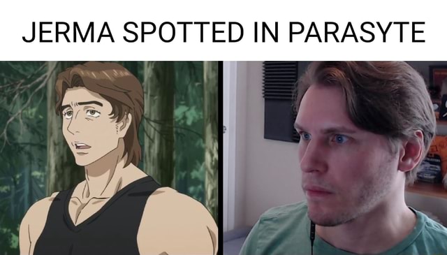 JERMA SPOTTED IN PARASYTE - iFunny