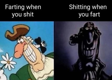Farting when Shitting when you shit you fart - iFunny