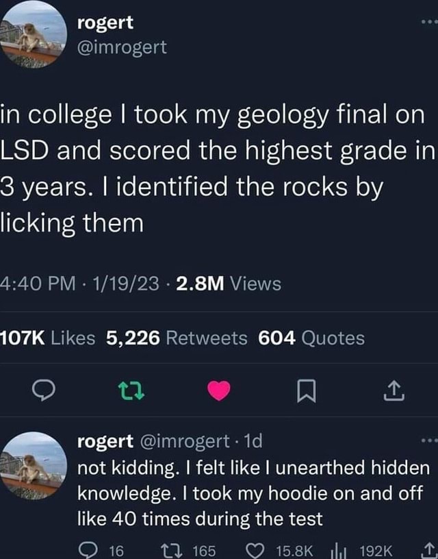 Rogert @imrogert in college I took my geology final on LSD and scored ...