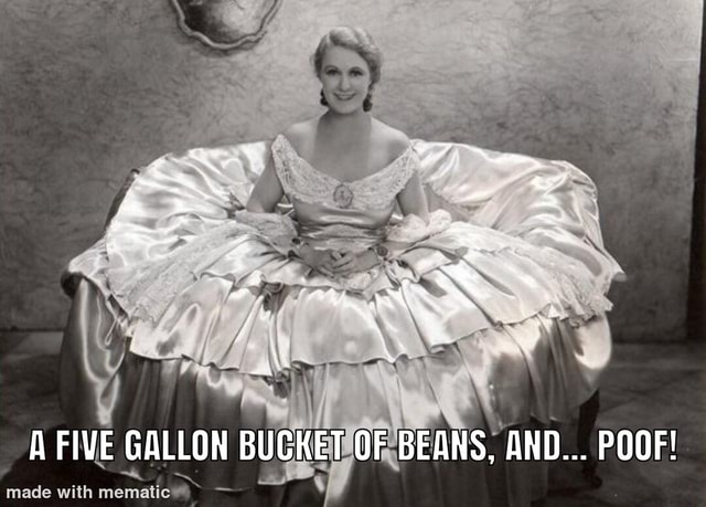 Mh = . ~ A FIVE GALLON BUCKET OF BEANS, AND... POOF! - iFunny