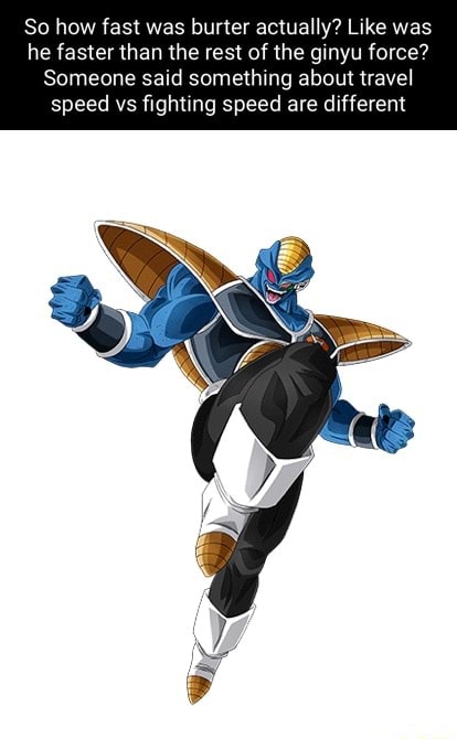 So how fast was burter actually? Like was he faster than the rest of the ginyu force? Someone ...