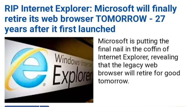 RIP Internet Explorer: Microsoft will finally retire its web browser ...