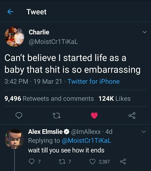 Tweet Charlie @MoistCr1TiKaL Can't believe I started life as a baby ...