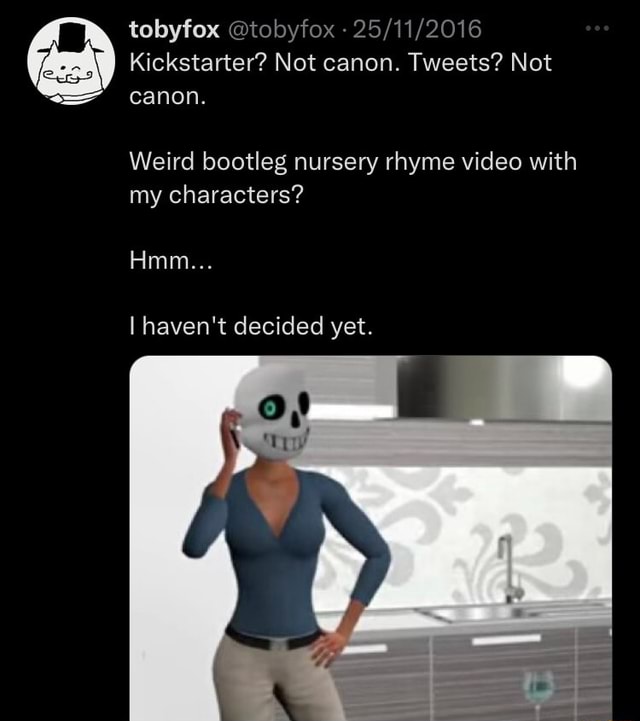 Tobyfox @tobyfox Kickstarter? Not canon. Tweets? Not canon. Weird ...