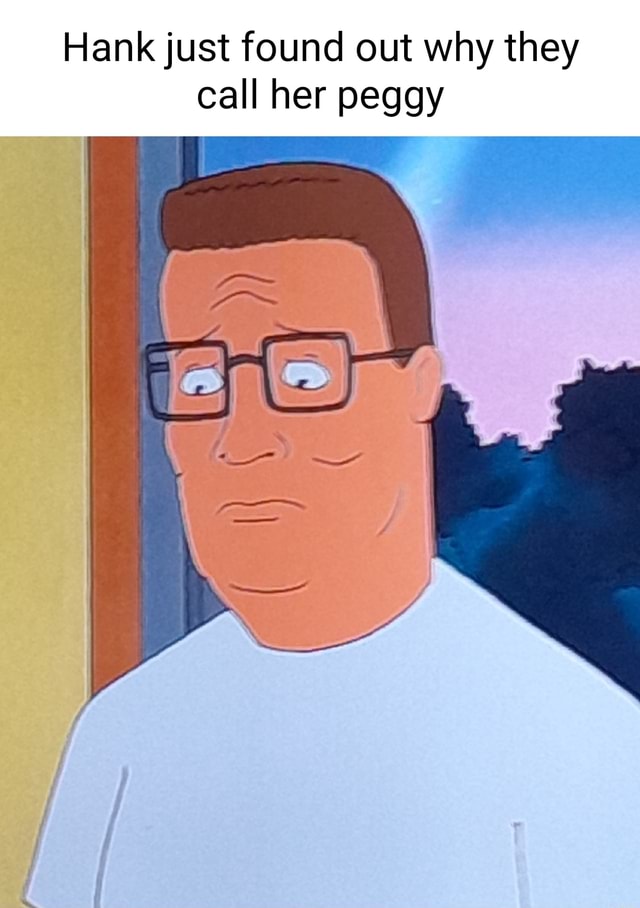 Hank just found out why they call her peggy - iFunny