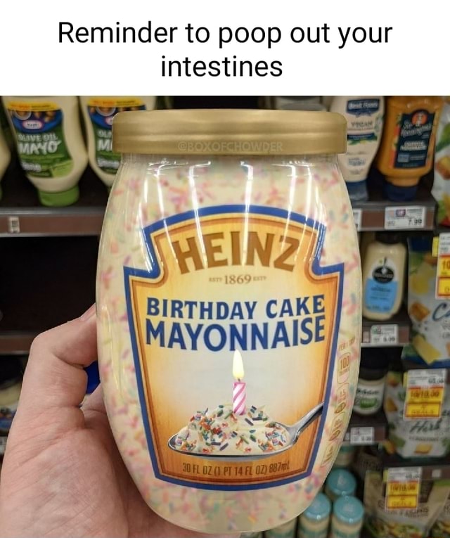 Reminder to poop out your intestines BIRTHDAY CAKE MAYONNAISE - iFunny