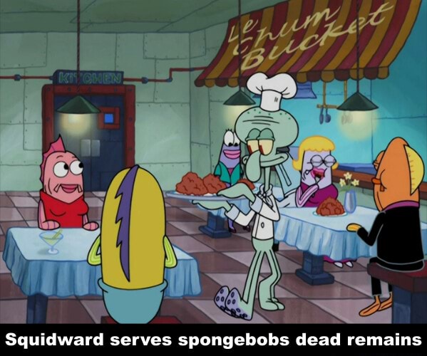 Squidward serves spongebobs dead remains - iFunny