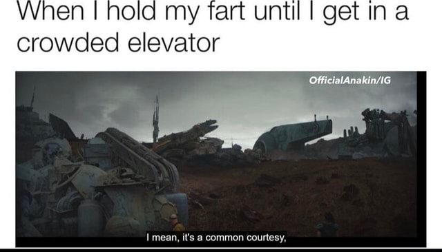 I my rart I in crowded elevator yr I mean, it's a common courtesy, - iFunny