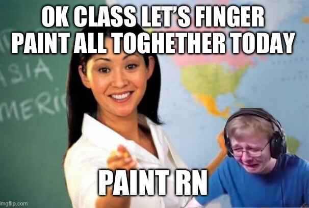 OK CLASS LET'S FINGER PAINT ALL TOGHETHER TODAY - iFunny