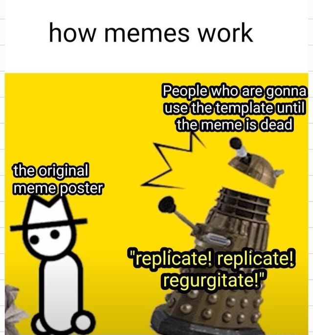 How memes work People who are gonna use the template until the meme is ...