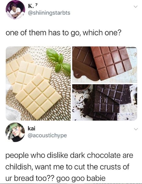 One of them has to go, which one? kai people who dislike dark chocolate ...