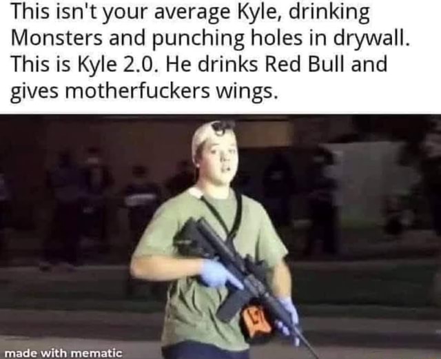This isn't your average Kyle, drinking Monsters and punching holes in ...