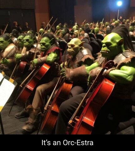 It's an Orc Estra - iFunny