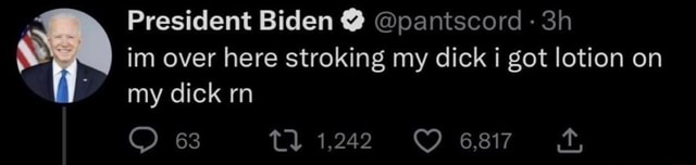 President Biden Pantscord Im Over Here Stroking My Dick I Got Lotion