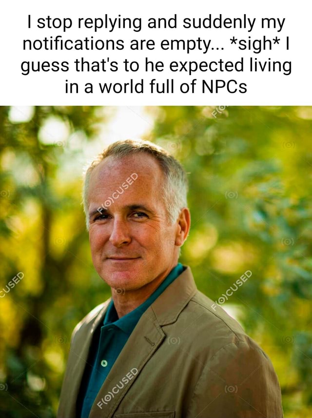 I stop replying and suddenly my notifications are empty... "sigh* I ...