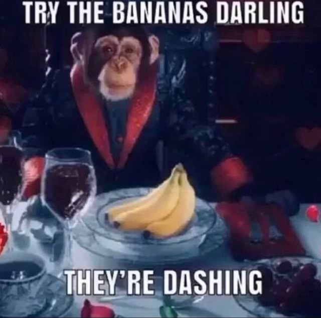 TRY THE BANANAS DARLING er RE DASHING - iFunny