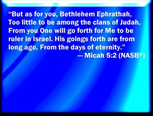 "But as for you, Bethlehem Ephrathah, Too little to be among the clans ...