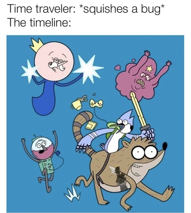 Time traveler: "squishes a bug* The timeline: - iFunny