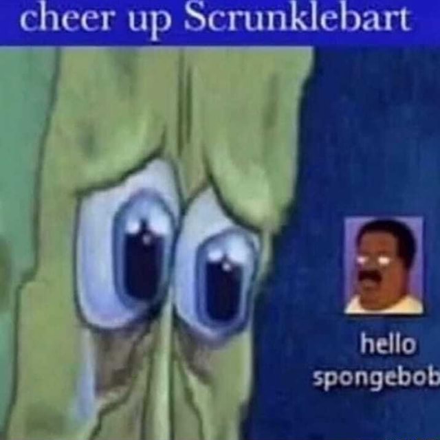 Cheer up SC runklebart spongebob - iFunny