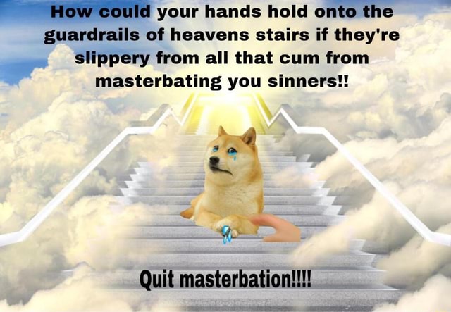 How could your hands hold onto the guardrails of heavens stairs if they ...