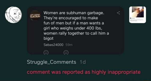 Women are subhuman garbage. They're encouraged to make fun of men but ...