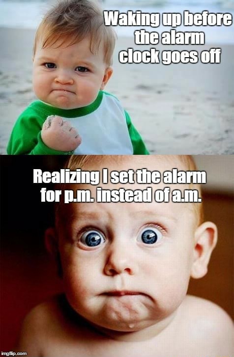 Waking up before the alarm clock goes off Realizing set the alarm for p ...