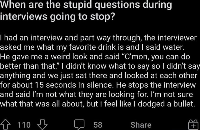 When are the stupid questions during interviews going to stop? I had an ...