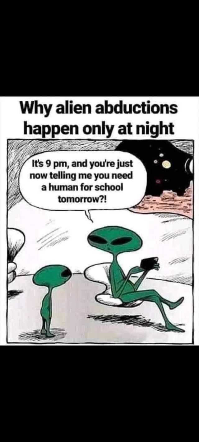 Why alien abductions happen only at night its 9 pm, and you're just now ...