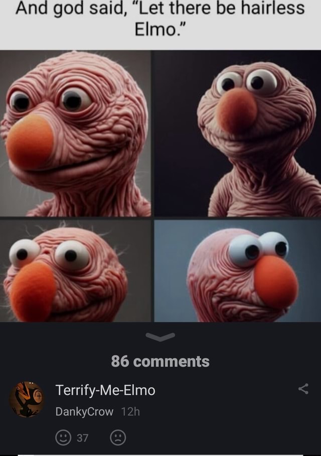 And saicl, 'Let there loe nairless Elmo.' 86 comments Terrify-Me-Elmo ...