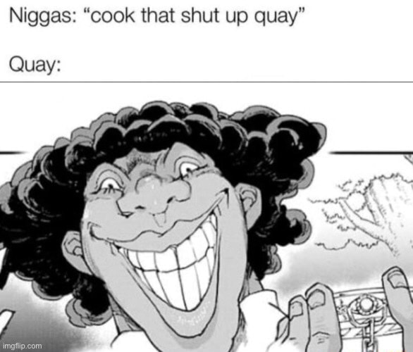 Niggas: "cook that shut up quay" Quay: - iFunny