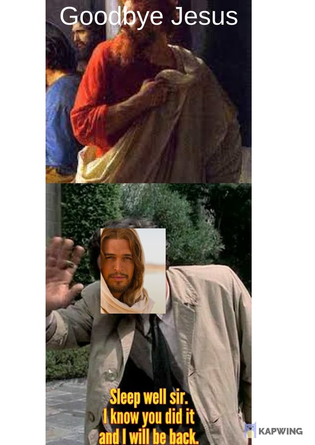 Goodbye Jesus well it\ KAPWING - iFunny