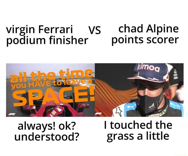 Virgin Ferrari VS chad Alpine podium finisher points scorer always! ok ...